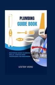 Plumbing Guide Book: Mastering Basic Plumbing Skills - Step-by-Step ...
