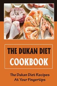 The Dukan Diet Cookbook: The Dukan Diet Recipes At Your Fingertips ...