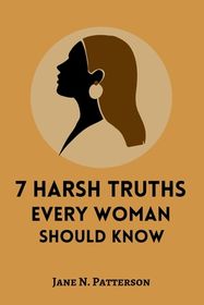 7 Harsh Truths Every Woman Should Know Uncover The Secrets To Self