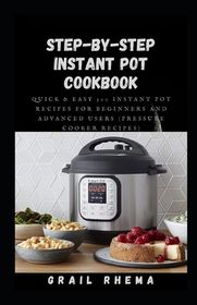 Step-by-Step Instant Pot Cookbook: Quick & Easy 500 Instant Pot Recipes ...
