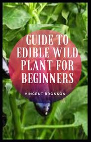 Guide to Edible Wild Plant for Beginners: Wild plants include flowers ...