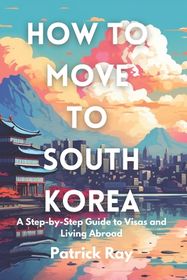 How To Move To South Korea A Step By Step Guide To Visas And Living