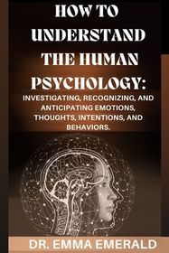 How to Understand the Human Psychology: Investigating, Recognizing, and ...