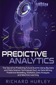 Predictive Analytics: The Secret to Predicting Future Events Using Big Data and Data Science ...