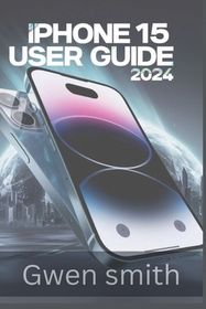 iphone 15 User Guide 2024: Unlock the full potential of your smartphone ...