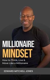 Millionaire Mindset: How to Think, Live and Move Like a Millionaire ...