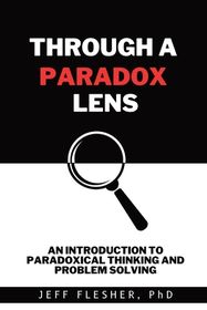 Through A Paradox Lens: An Introduction to Paradoxical Thinking and ...