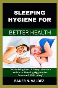 Sleeping Hygiene for Better Health: "Optimizing Rest: A Comprehensive ...