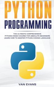 Python Programming: The Ultimate Comprehensive Python Crash Course for ...