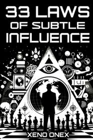 33 Laws of Subtle Influence: The Art of Wielding Power with Finesse ...