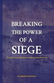 Breaking the power of a siege: The guide for pursuing your dream of ...