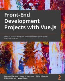 Front-End Development Projects with Vue.js: Learn to build scalable web applications and dynamic ...