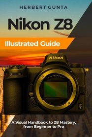 Nikon Z8 Illustrated Guide: A Visual Handbook to Z8 Mastery, from Beginner to Pro | Shop Today ...