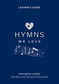 Hymns We Love Leader's Handbook: Exploring Hymns That Take Us the Heart ...