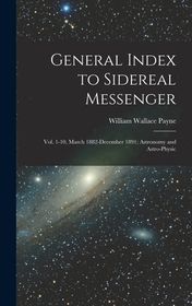 General Index to Sidereal Messenger: Vol. 1-10, March 1882-December ...