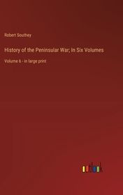 History of the Peninsular War; In Six Volumes: Volume 6 - in large ...