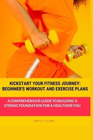 Kickstart Your Fitness Journey: Beginner's Workout and Exercise Plans ...