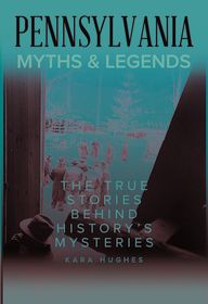 Pennsylvania Myths and Legends: The True Stories Behind History's ...
