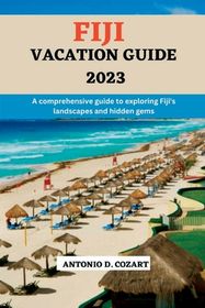 Fiji Vacation Guide 2023: A comprehensive guide to exploring Fiji's landscape and hidden gems ...