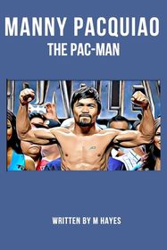 Manny Pacquiao The Pac-Man: Life of a World Champion Boxer ...