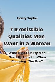 7 Irresistible Qualities Men Want in a Woman: What High-Quality Men ...