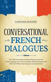Conversational French Dialogues Over 100 Conversations And Short