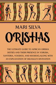 Orishas: The Ultimate Guide to African Orisha Deities and Their ...
