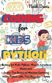Coding for Kids Python: Coding for Kids: Python: How to Create a Game and Learn The Basics of ...