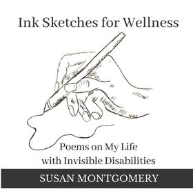 Ink Sketches for Wellness: Poems on My Life with Invisible Disabilities ...