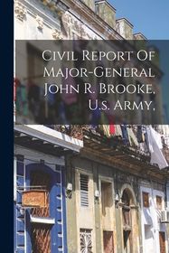 Civil Report Of Major-general John R. Brooke, U.s. Army, | Shop Today ...