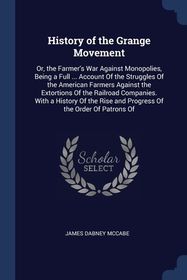 History of the Grange Movement: Or, the Farmer's War Against Monopolies ...