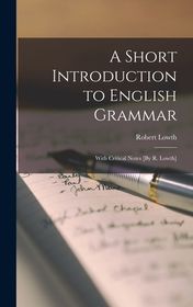 A Short Introduction to English Grammar: With Critical Notes [By R ...
