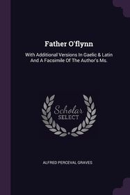 Father O'flynn: With Additional Versions In Gaelic & Latin And A ...