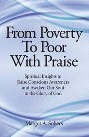 From Poverty to Poor with Praise: Spiritual Insights to Raise Conscious ...