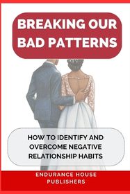 Breaking Our Bad Patterns: How to Identify and Overcome Negative ...