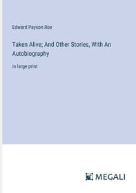 Taken Alive; And Other Stories, With An Autobiography: in large print ...