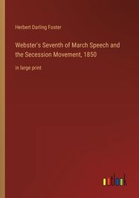 Webster's Seventh of March Speech and the Secession Movement, 1850: in ...