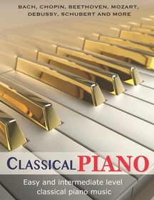 Classic Piano: Easy and Intermediate classical piano music Bach, Chopin ...