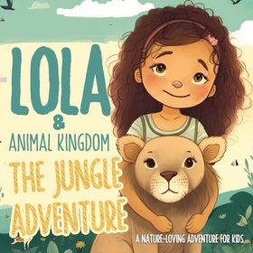 Lola's Animal Kingdom: The Jungle Adventure: A Nature-Loving Adventure ...