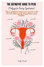 The definitive guide to PCOS (Polycystic Ovary Syndrome): The Complete ...