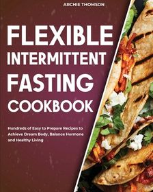 Flexible Intermittent Fasting Cookbook: Hundreds of Easy to Prepare ...