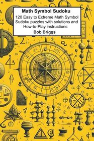 Math Symbol Sudoku: 120 Easy to Extreme Math Symbol Sudoku puzzles with ...