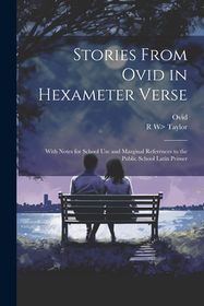 Stories From Ovid in Hexameter Verse: With Notes for School Use and ...