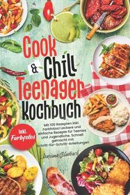 Cook & Chill Teenager Kochbuch: Mit 100 Rezepten inkl. Farbfotos! Leckere und einfache Rezepte f ...