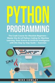 Python Programming: The Crash Course for Absolute Beginners - Master ...