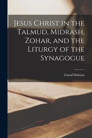 Jesus Christ in the Talmud, Midrash, Zohar, and the Liturgy of the ...