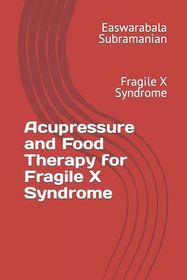 Acupressure and Food Therapy for Fragile X Syndrome: Fragile X Syndrome ...