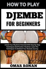 How to Play Djembe for Beginners: Unlock Your Rhythmic Potential With ...