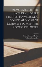 Memorials of the Late Rev. Robert Stephen Hawker, M.A., Sometime Vicar ...