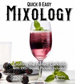 Quick & Easy Mixology: Crafting the Perfect Cocktails with 100+ recipes, Pictures Included ...